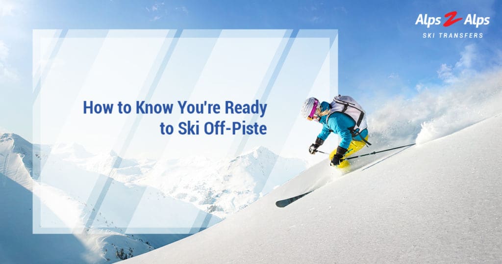 Off-Piste Skiing: How to Know You’re Ready - Alps2Alps Transfer Blog